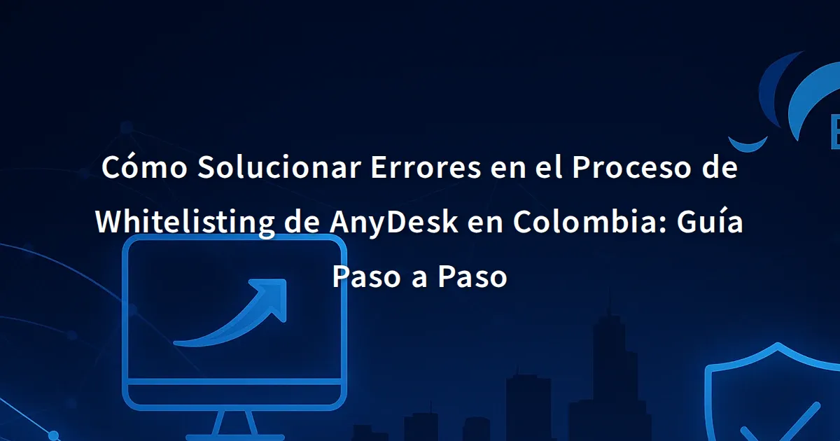 Cómo Solucionar Errores en el Proceso de Whitelisting de AnyDesk en ...